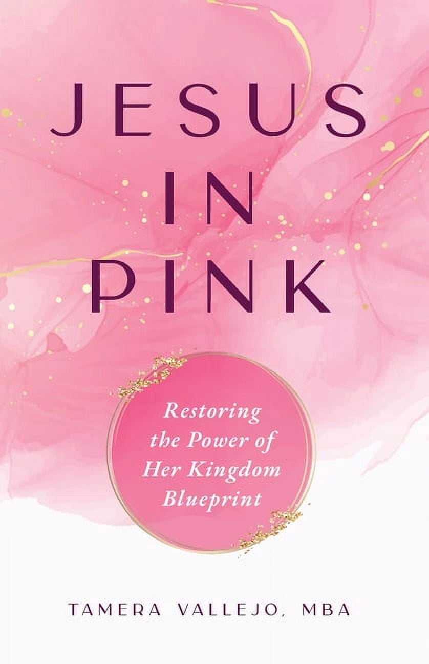 Jesus in Pink: Restoring the Power of Her Kingdom Blueprint (Paperback ...