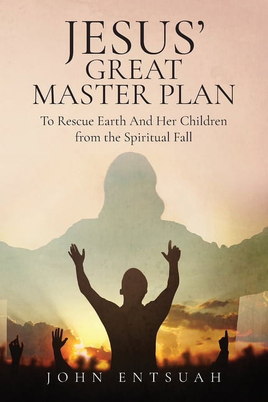 Jesus's Great Master Plan to Rescues Earth and Her Children from the ...