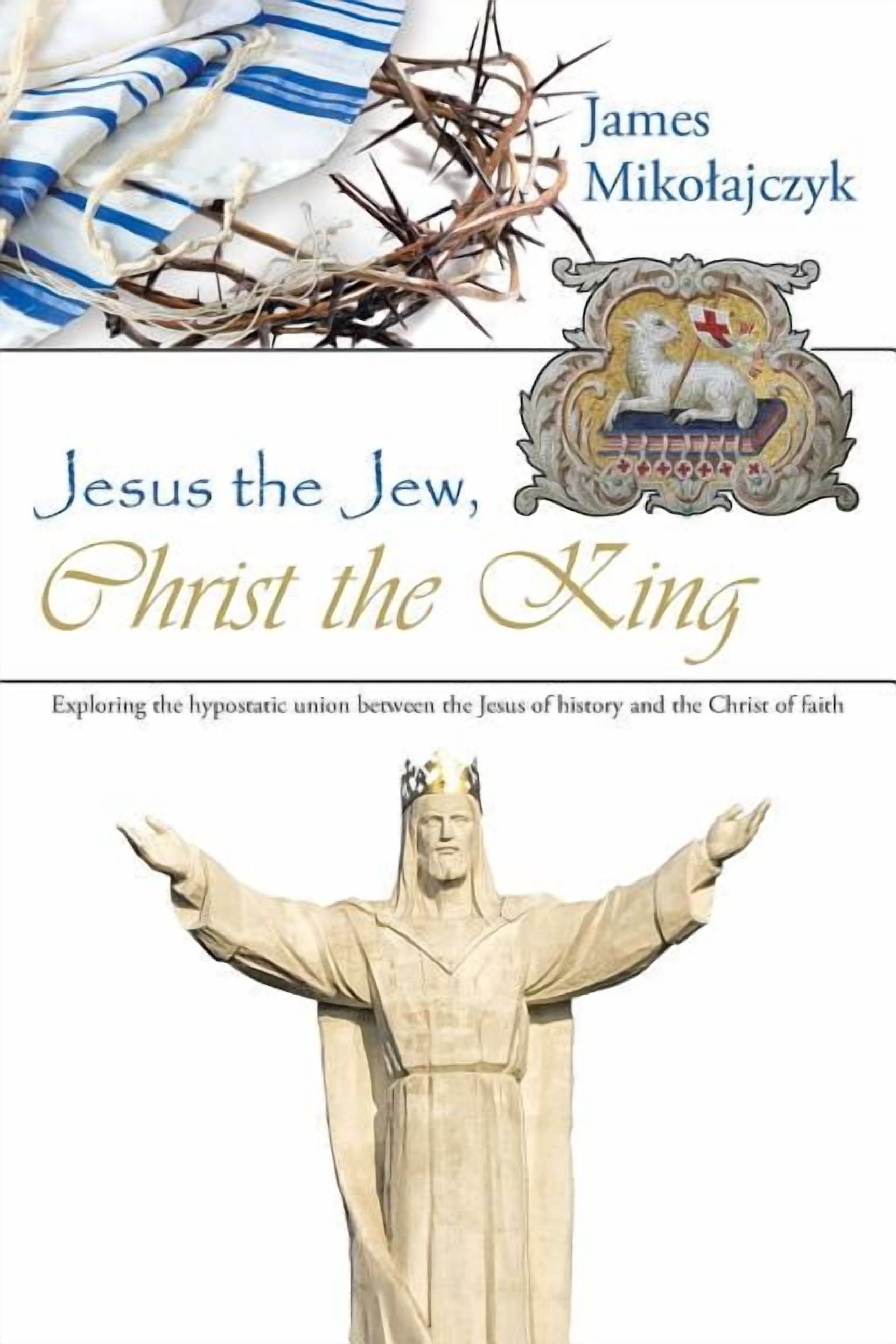 Jesus the Jew, Christ the King: Exploring the Hypostatic Union Between ...