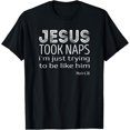 Jesus Took Naps Im Trying To Be Like Him Mark 4 38 T Shirt