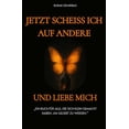 Jetzt scheiss ich auf andere und liebe mich !: Ein Buch fÃ¼r alle, die ...