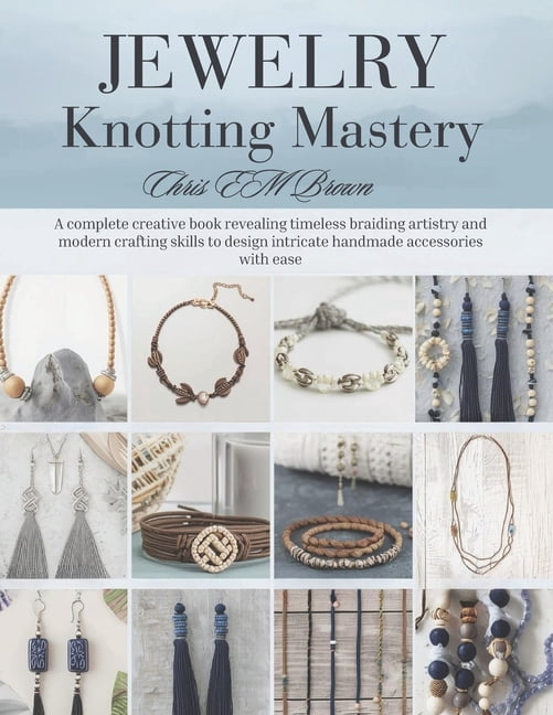 Jewelry Knotting Mastery: A complete creative book revealing timeless ...