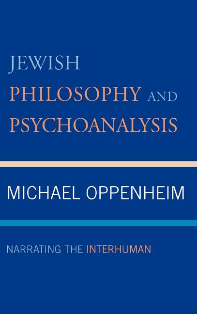 Jewish Philosophy and Psychoanalysis: Narrating the Interhuman ...