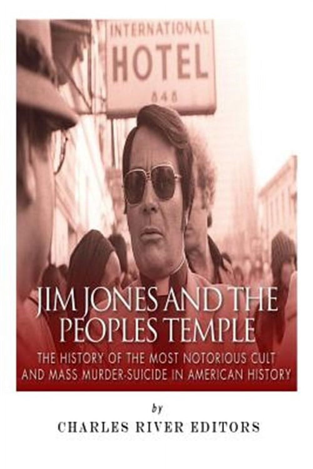 Jim Jones and the Peoples Temple: The History of the Most Notorious ...