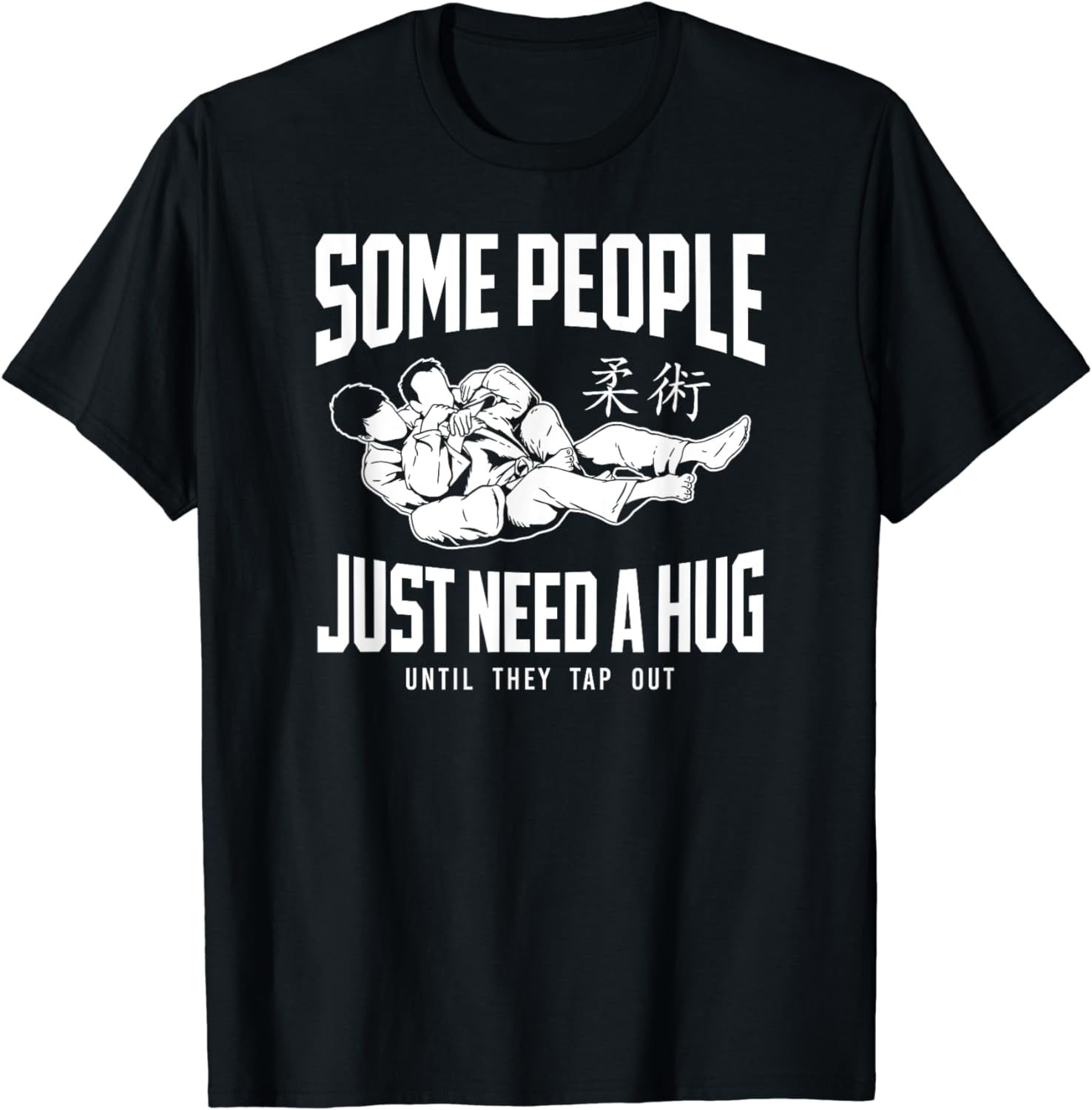 Jiu Jitsu Some People Just Need A Hug Until They Tap Out T-Shirt ...