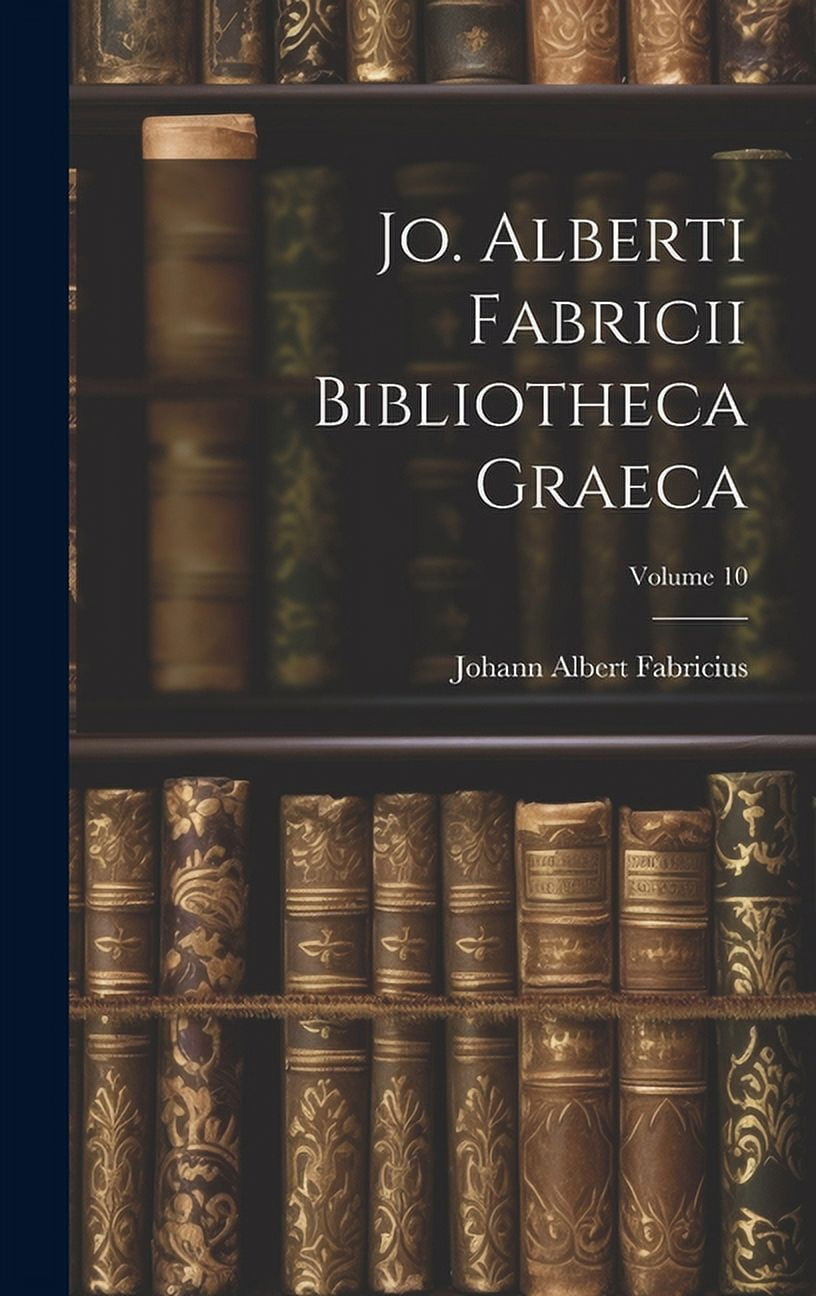 Jo. Alberti Fabricii Bibliotheca Graeca; Volume 10 (Hardcover ...