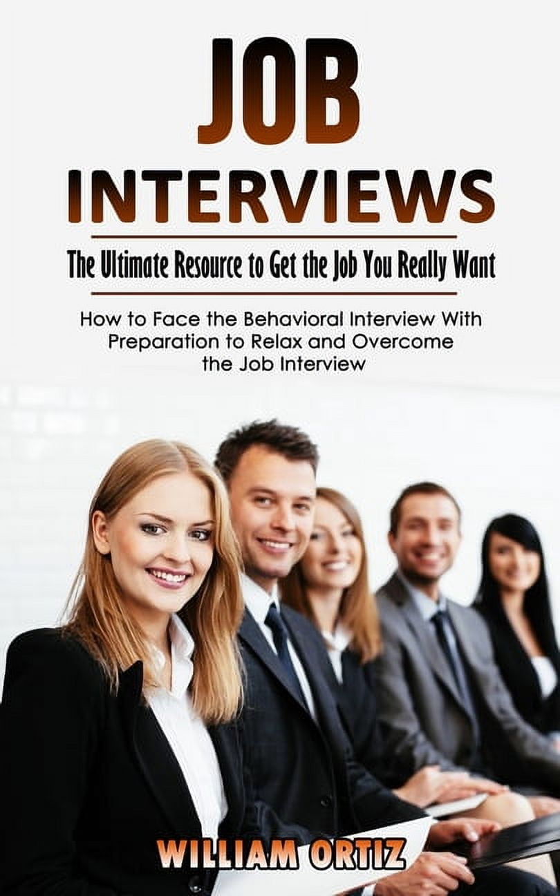 Job Interviews : The Ultimate Resource to Get the Job You Really Want ...