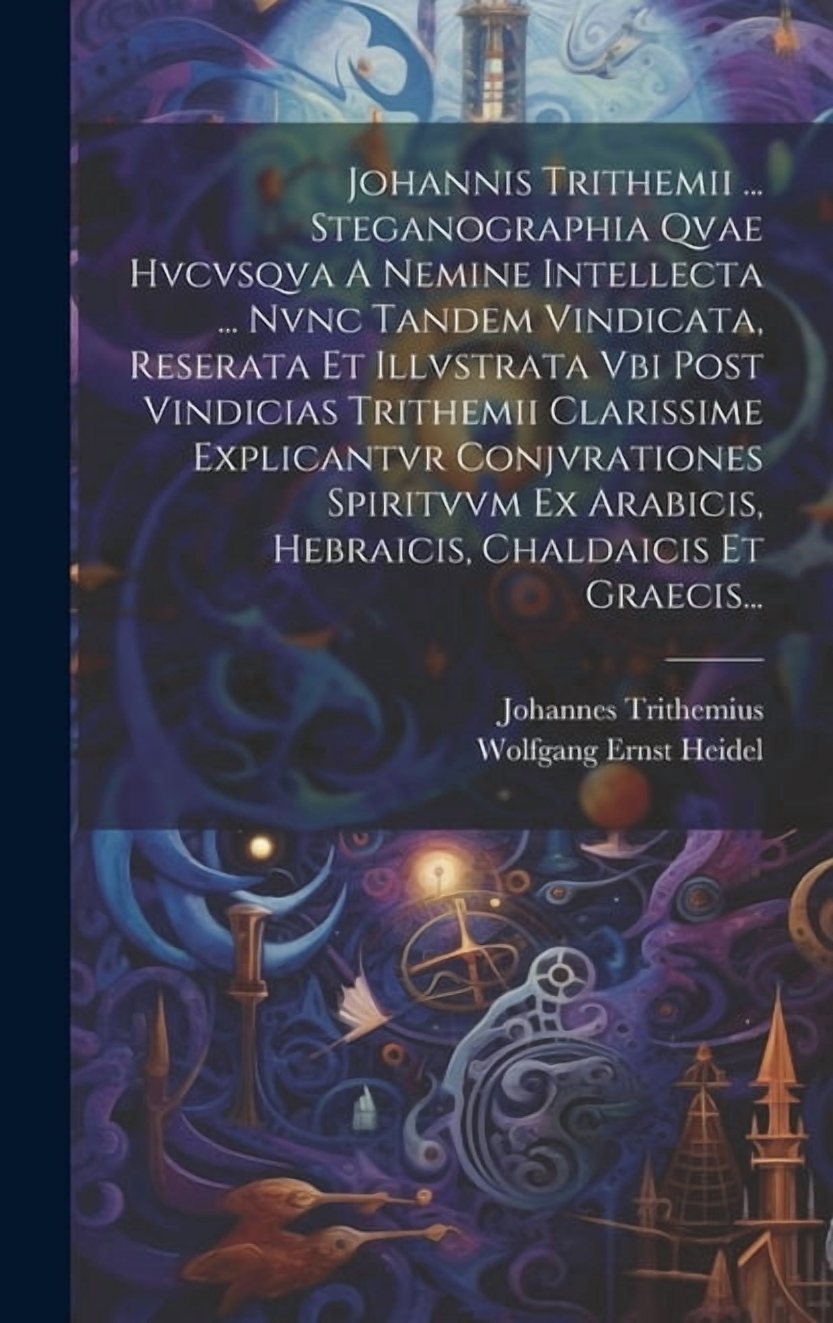 Johannis Trithemii ... Steganographia Qvae Hvcvsqva A Nemine Intellecta ...