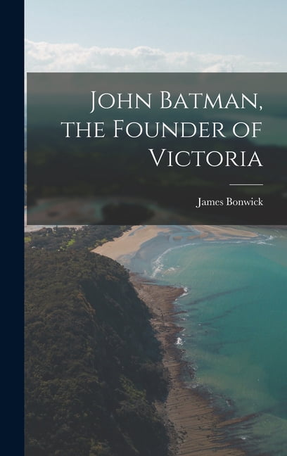 John Batman, the Founder of Victoria, (Hardcover) - Walmart.com