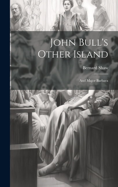 John Bull's Other Island : And Major Barbara (Hardcover) - Walmart.com