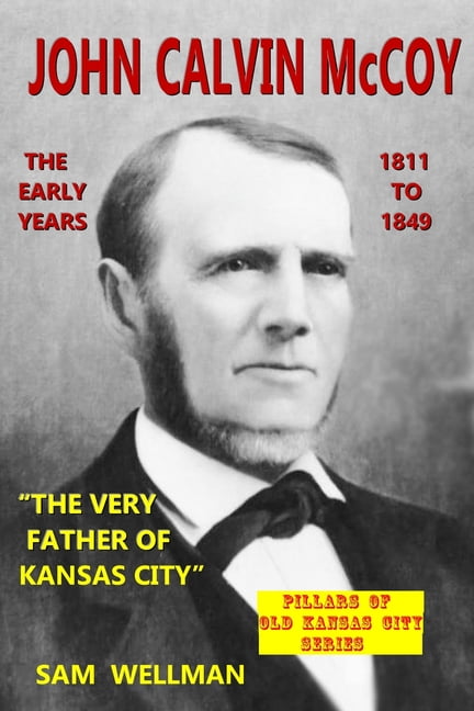 John Calvin McCoy: The Early Years 1811-1849 (Pillars of Old Kansas City) - Walmart.com