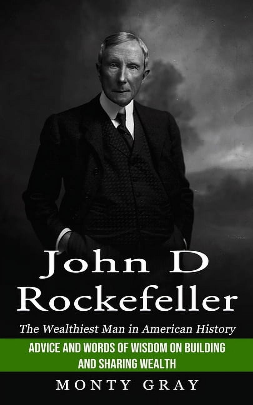 John D Rockefeller: The Wealthiest Man in American History (Advice and ...