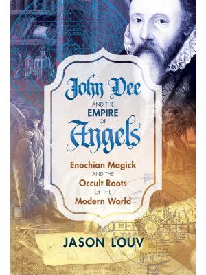 John Dee and the Empire of Angels : Enochian Magick and the Occult ...