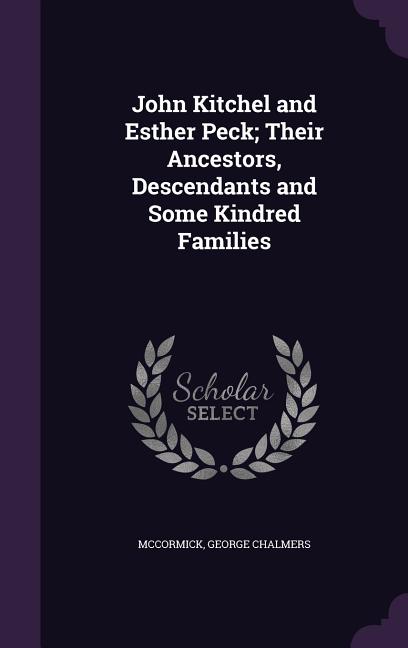 John Kitchel and Esther Peck; Their Ancestors, Descendants and Some ...