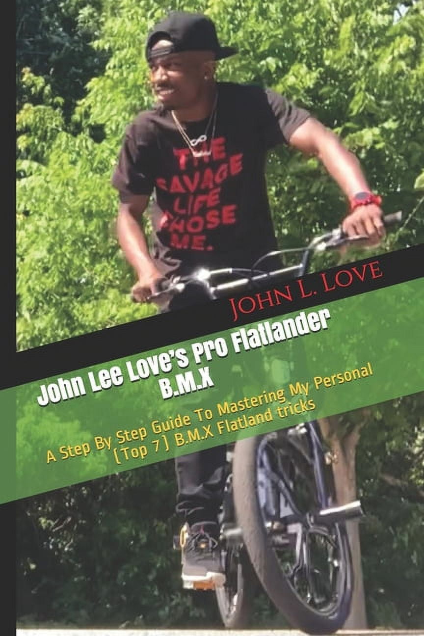John Lee Love's Pro Flatlander B.M.X: A Step By Step Guide To Mastering My Personal (Top 7) B.M ...