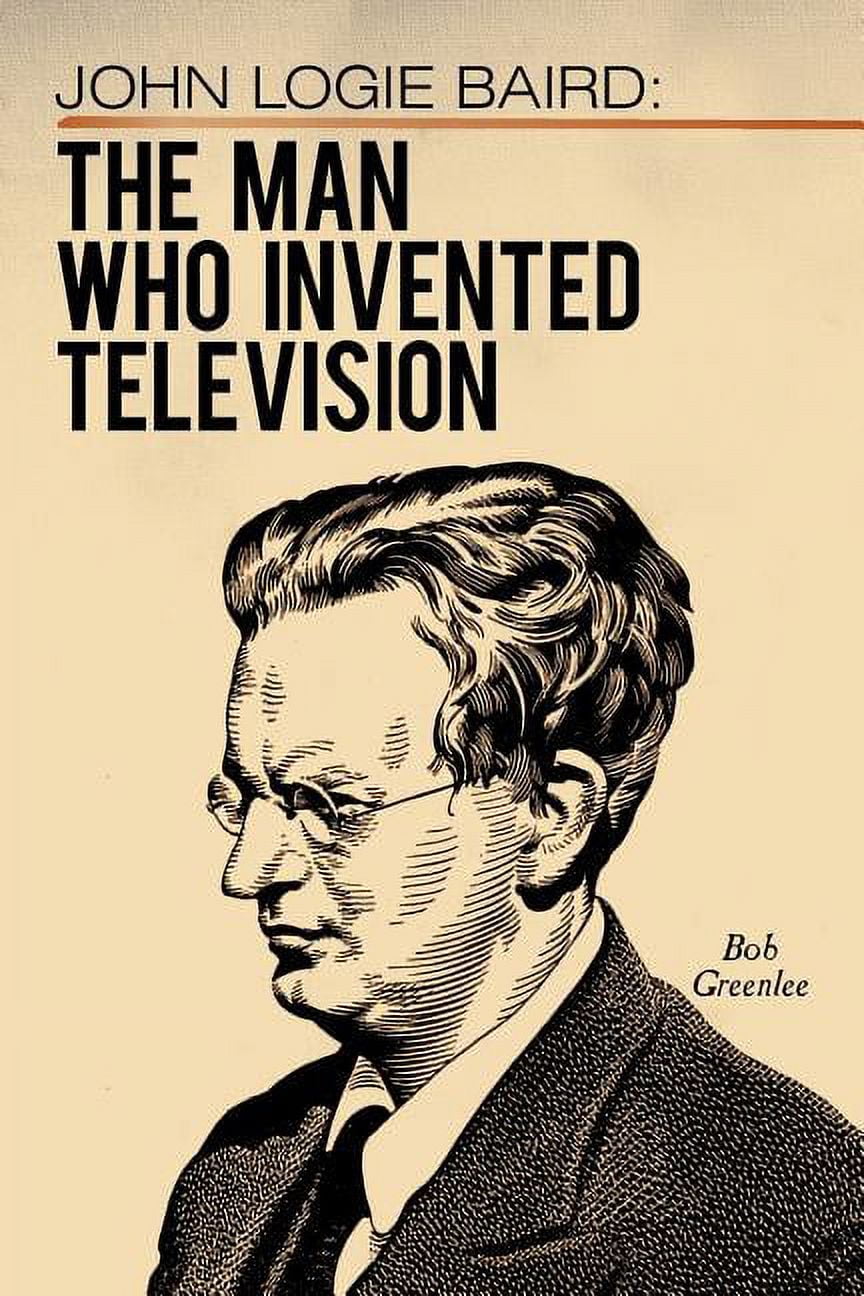 John Logie Baird: The Man Who Invented Television - Walmart.com