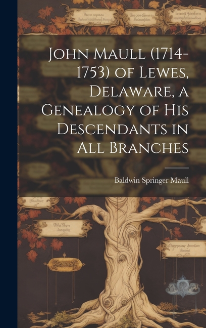 John Maull (1714-1753) of Lewes, Delaware, a Genealogy of His ...
