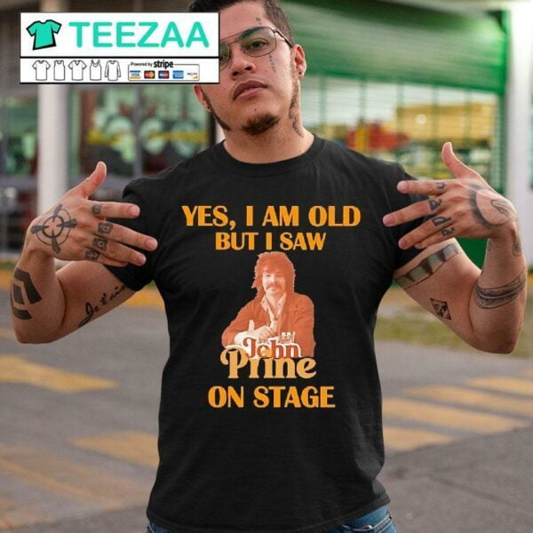 John Prine Yes I Am Old But I Saw On Stage Shirt - Walmart.com