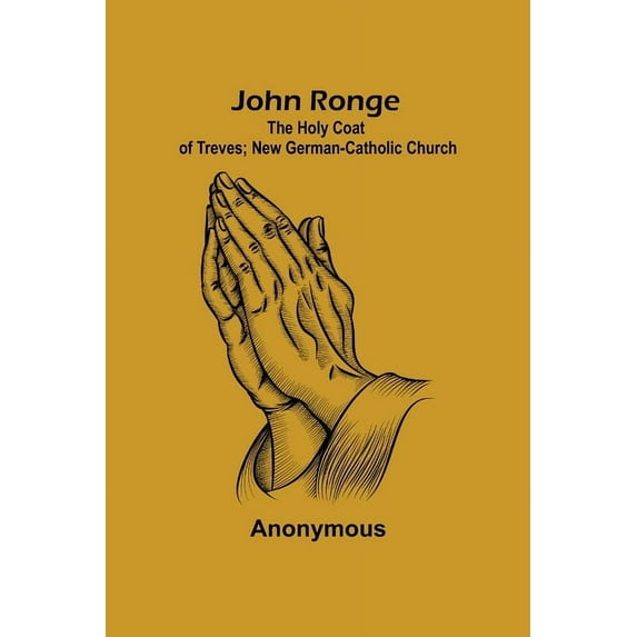 John Ronge; The Holy Coat of Treves; New German-Catholic Church ...