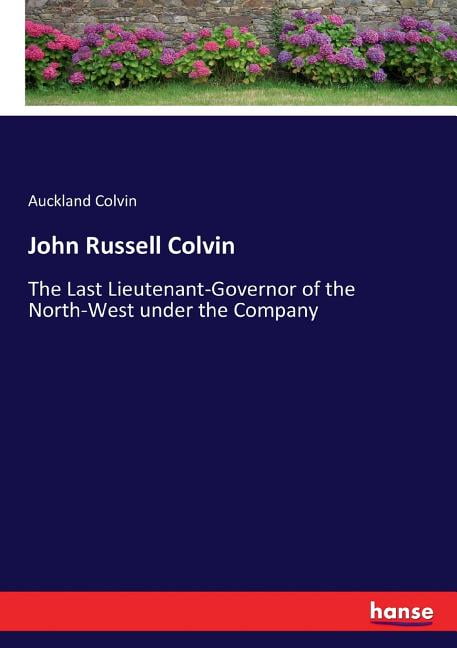 John Russell Colvin: The Last Lieutenant-Governor of the North-West ...