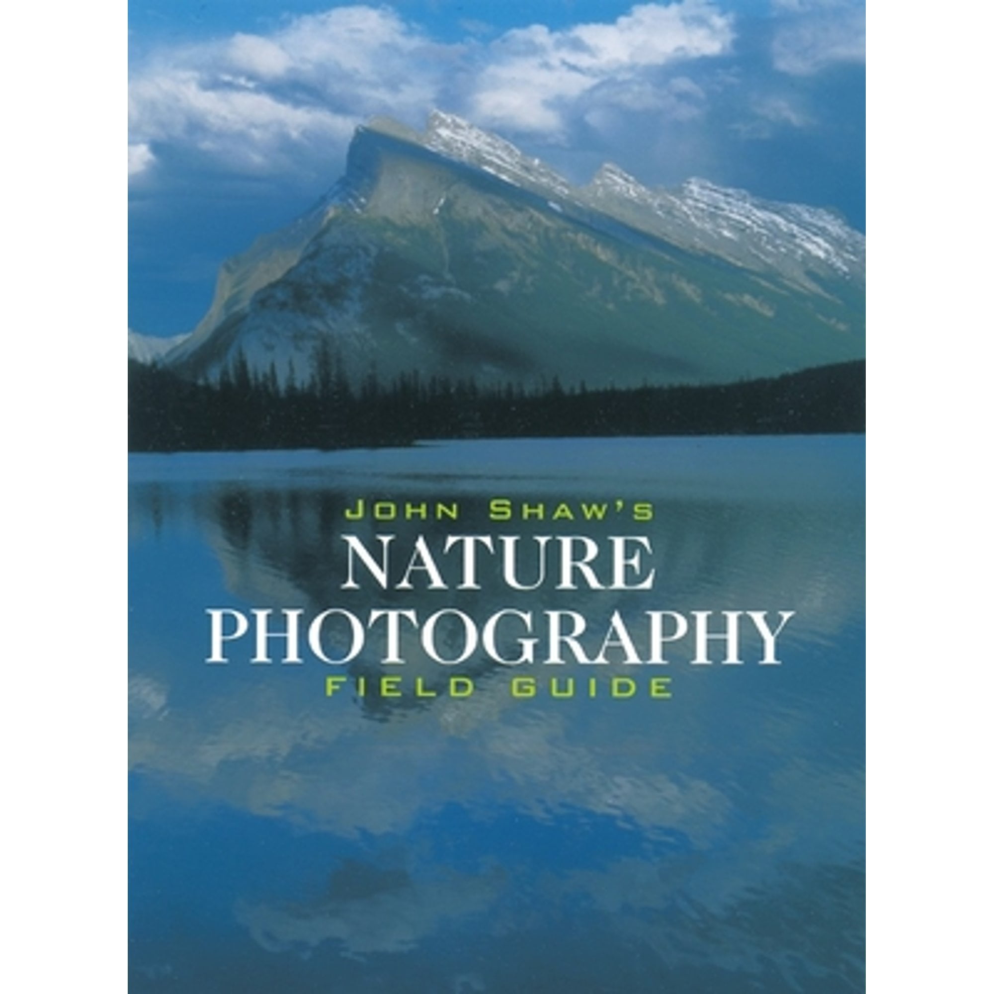 John Shaw's Nature Photography Field Guide: The Nature Photographer's ...