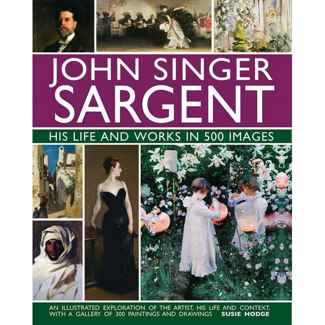 John Singer Sargent: His Life and Works in 500 Images : An Illustrated ...