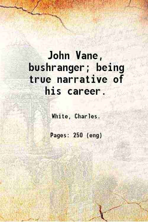 John Vane, bushranger; being true narrative of his career. 1908 ...