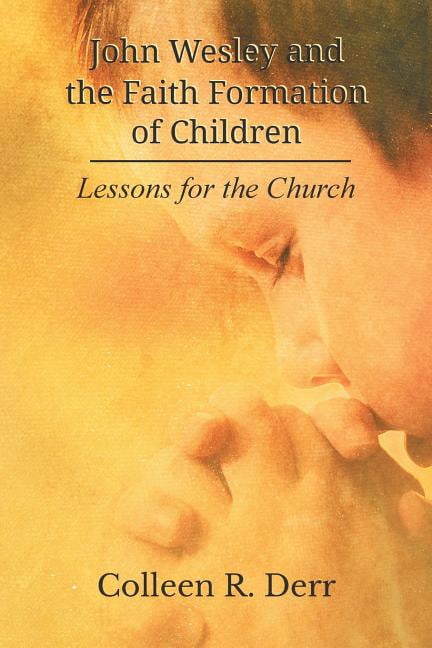 John Wesley and the Faith Formation of Children: Lessons for the Church ...