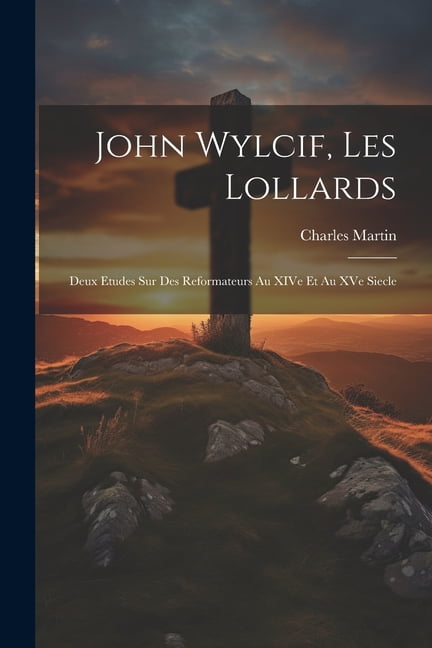 John Wylcif, les Lollards : Deux etudes sur des reformateurs au XIVe et ...