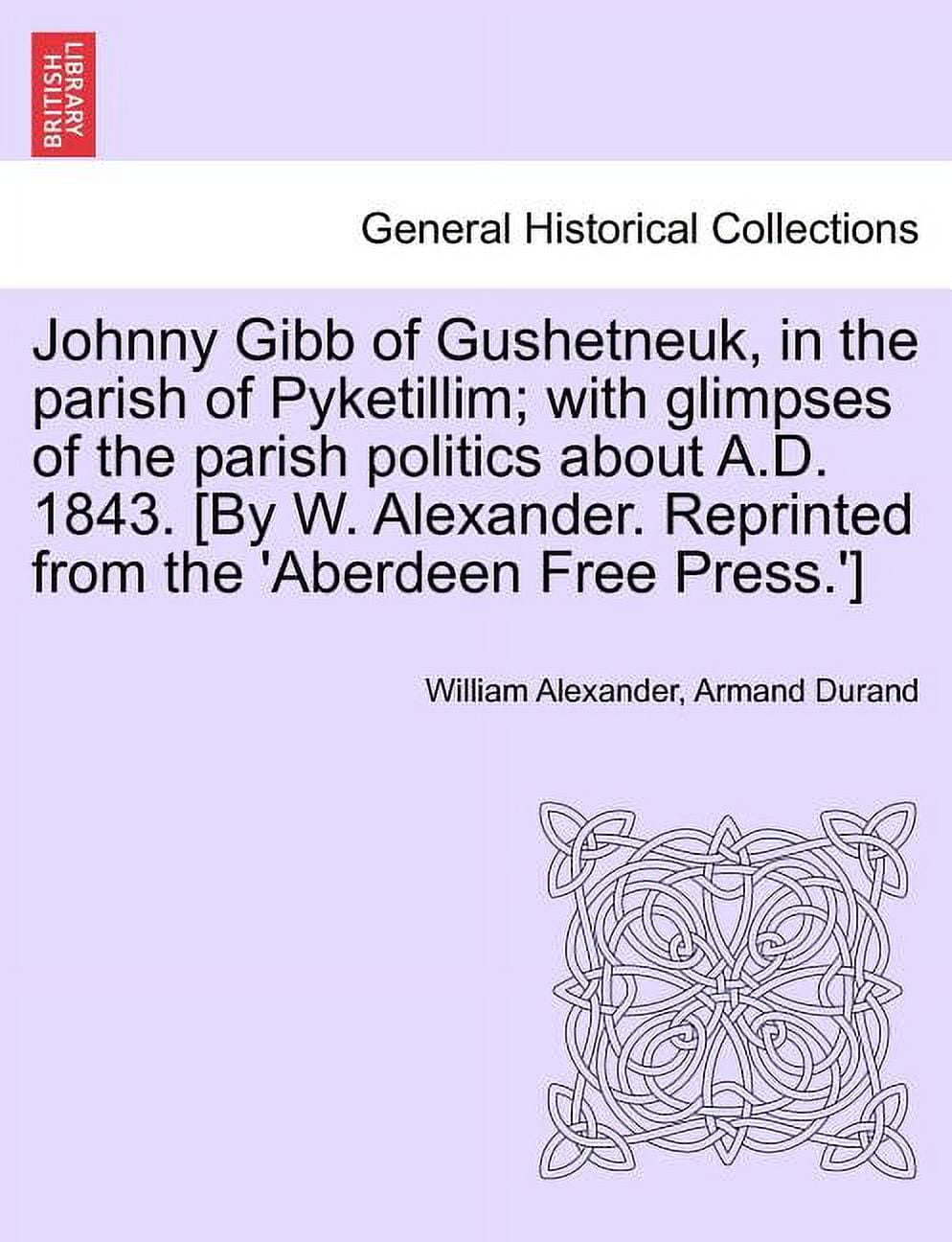 Johnny Gibb of Gushetneuk, in the Parish of Pyketillim; With Glimpses ...