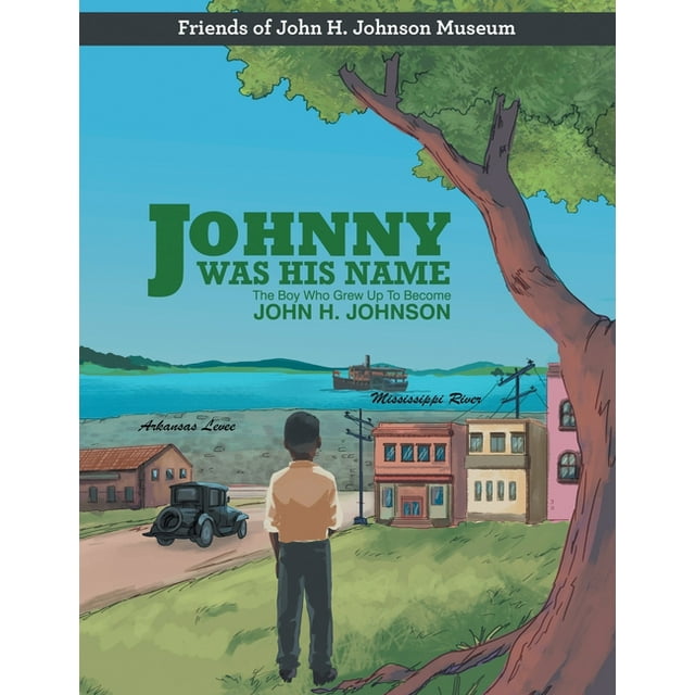 Johnny Was His Name: The Boy Who Grew Up To Become John H. Johnson ...
