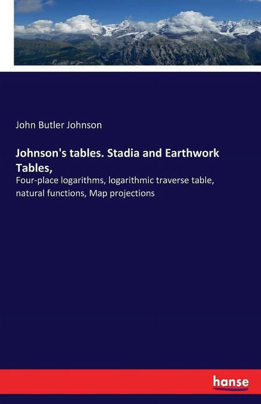 Johnson's tables. Stadia and Earthwork Tables, : Four-place logarithms ...
