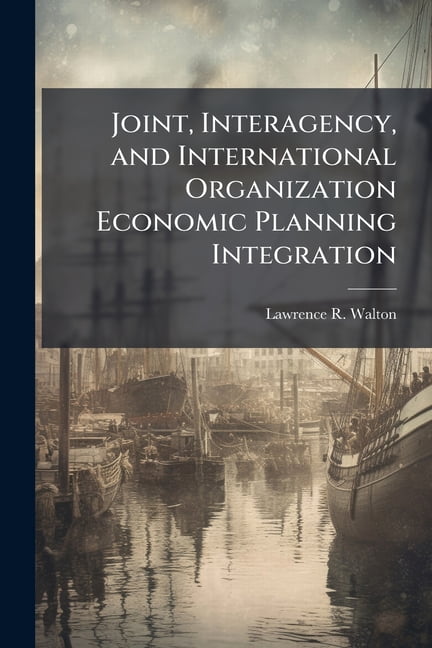 Joint, Interagency, and International Organization Economic Planning ...