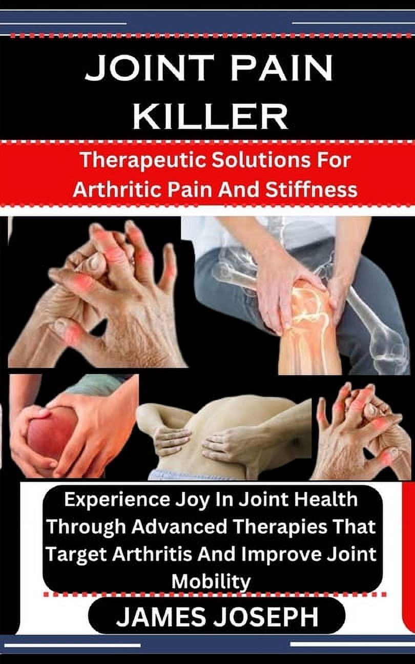 Joint Pain Killer: Therapeutic Solutions For Arthritic Pain And ...