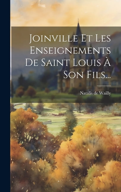 Joinville Et Les Enseignements De Saint Louis À Son Fils... (Hardcover ...