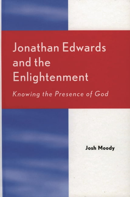 Jonathan Edwards and the Enlightenment: Knowing the Presence of God ...