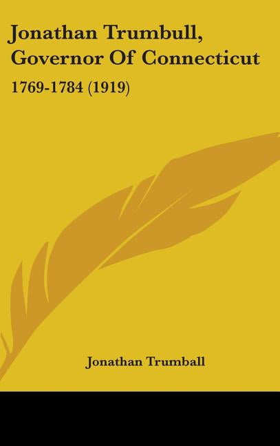 Jonathan Trumbull, Governor Of Connecticut : 1769-1784 (1919 ...