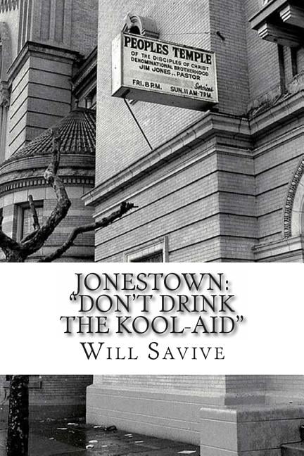 Jonestown: "Don't Drink the Kool-Aid" (The complete story behind the ...