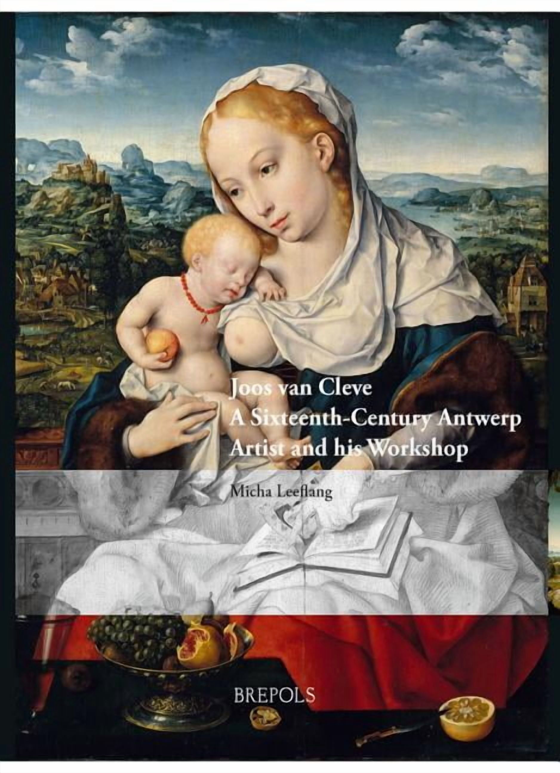 Joos Van Cleve: A Sixteenth-Century Antwerp Artist and His Workshop ...