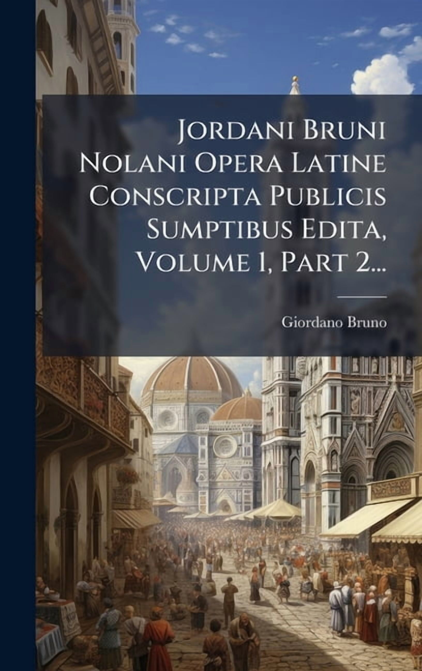 Jordani Bruni Nolani Opera Latine Conscripta Publicis Sumptibus Edita, Volume 1, Part 2 ...