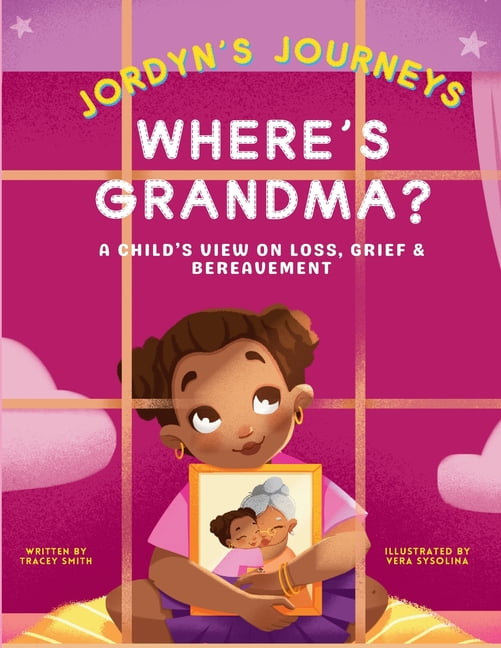 Jordyn's Journeys Where's Grandma?: A Child's View on Loss, Grief ...