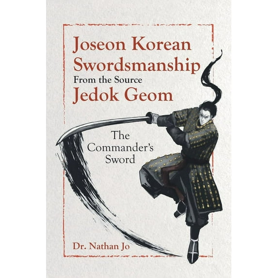 Joseon Korean Swordsmanship From the Source Jedok Geom: The Commander's ...