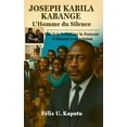 Joseph Kabila Kabange, L'Homme du Silence: Qui Fait Trembler Le Pouvoir ...