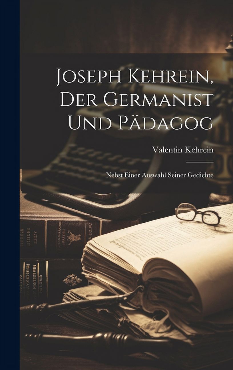 Joseph Kehrein, Der Germanist Und Pädagog : Nebst Einer Auswahl Seiner ...