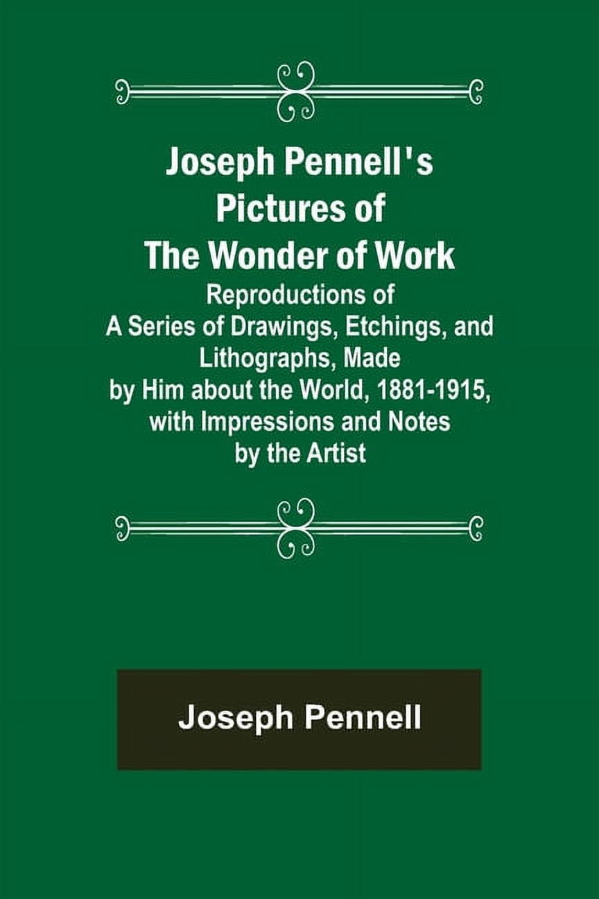 Joseph Pennell's Pictures of the Wonder of Work; Reproductions of a ...