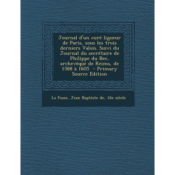 Journal D'Un Cure Ligueur de Paris, Sous Les Trois Derniers Valois ...