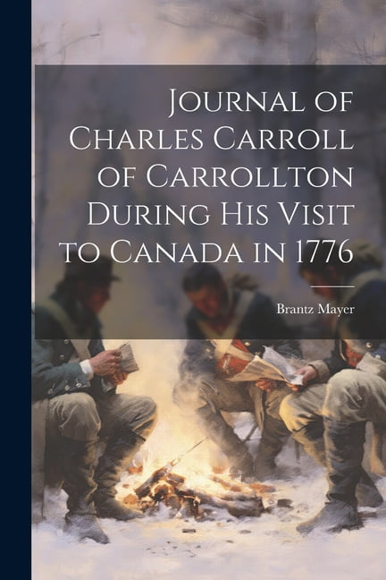 Journal of Charles Carroll of Carrollton During His Visit to Canada in ...