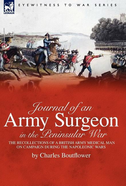 Journal of an Army Surgeon in the Peninsular War: The Recollections of ...