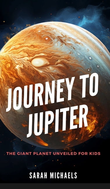 Journey to Jupiter: The Giant Planet Unveiled for Kids, (Hardcover ...