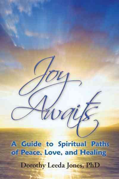 Joy Awaits : A Guide to Spiritual Paths of Peace, Love, and Healing ...
